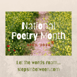Let the Words Roam…National Poetry Month, April 2020 – Steps In Between